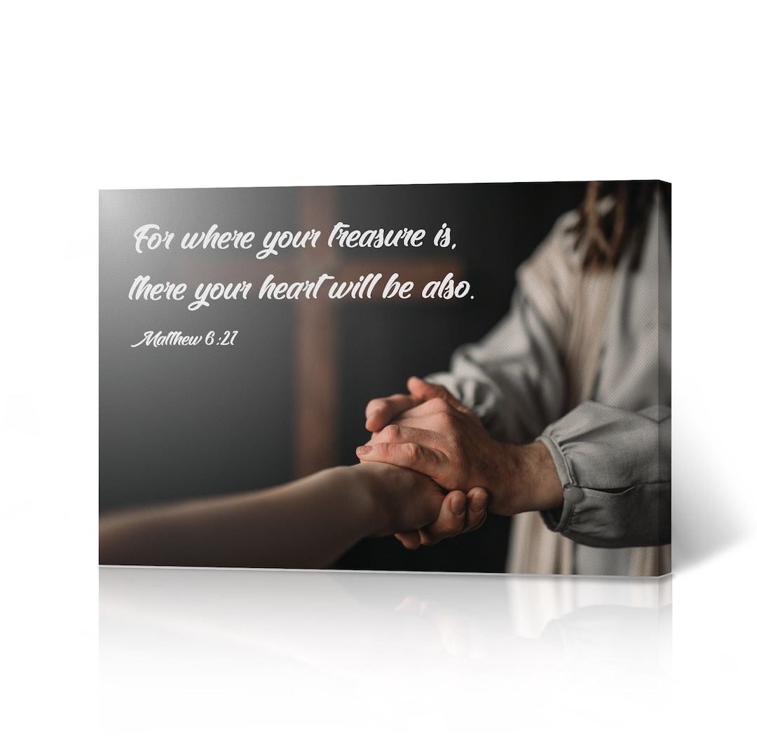 For Where Your Treasure is There Your Heart Will Be Also Matthew 6:21 ...