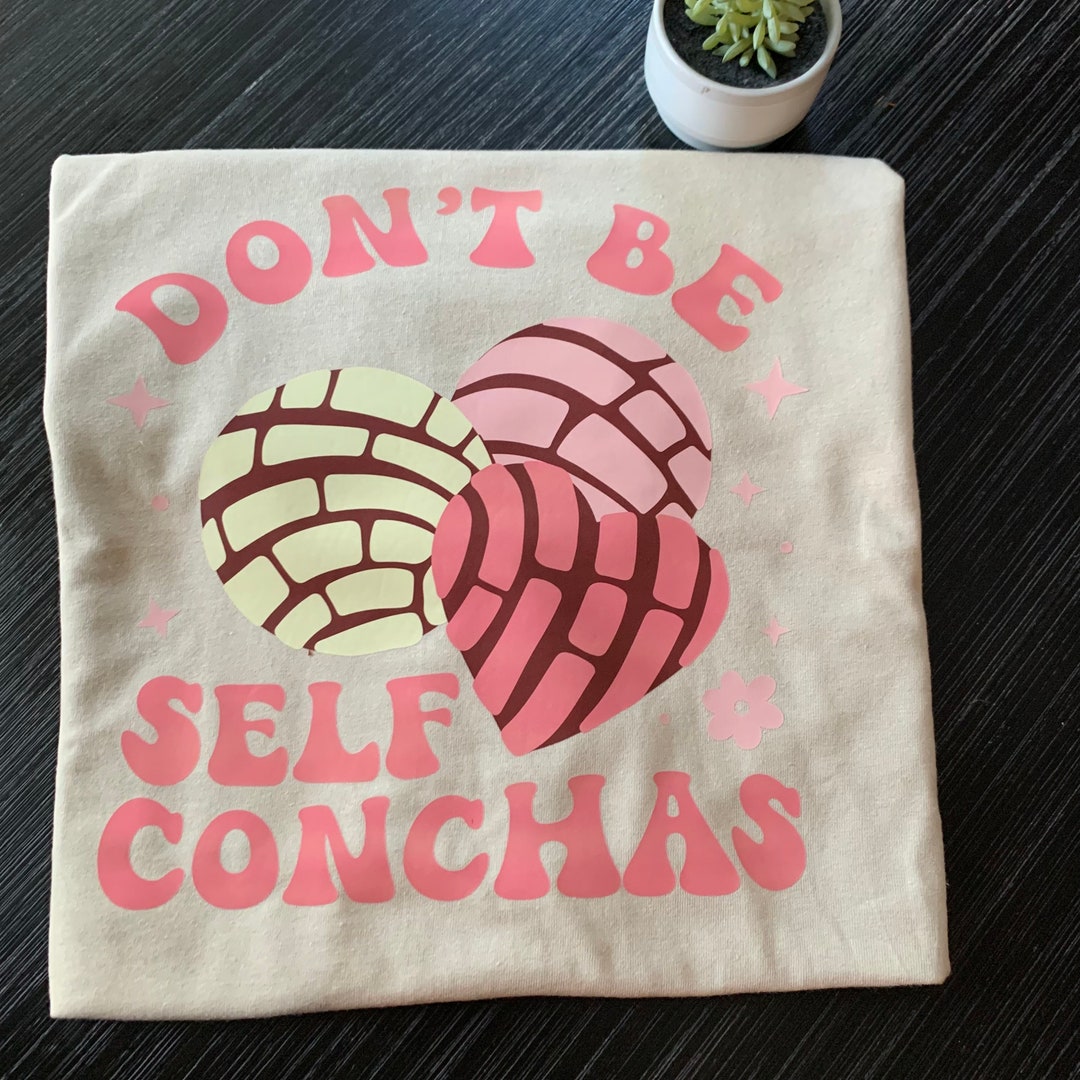 Don't Be Self Conchas Shirt/pan Dulce Shirt/mexican Custom Tee/don't Be ...