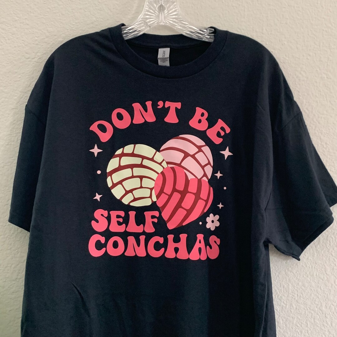 Don't Be Self Conchas Shirt/pan Dulce Shirt/mexican Custom Tee/don't Be ...