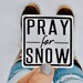 Pray for Snow Sticker Laptop Sticker Winter Sticker Car Sticker Water ...