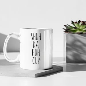 Funny gifts shuh da fuh cup Friends gift custom coffee mug | Etsy