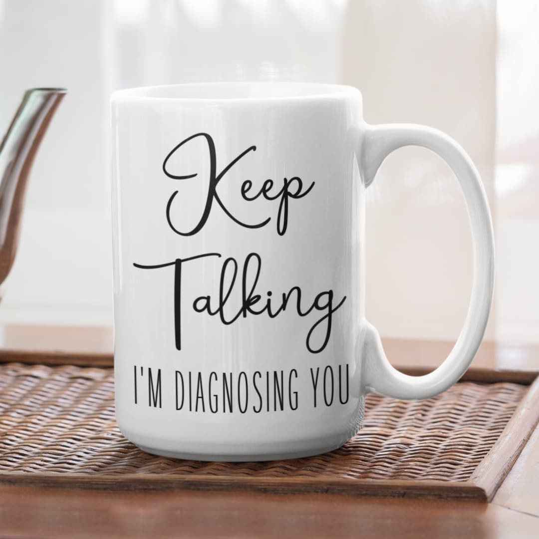 Keep Talking Coffee Cup, Psychiatrist Gift Funny Coffee Mug ...