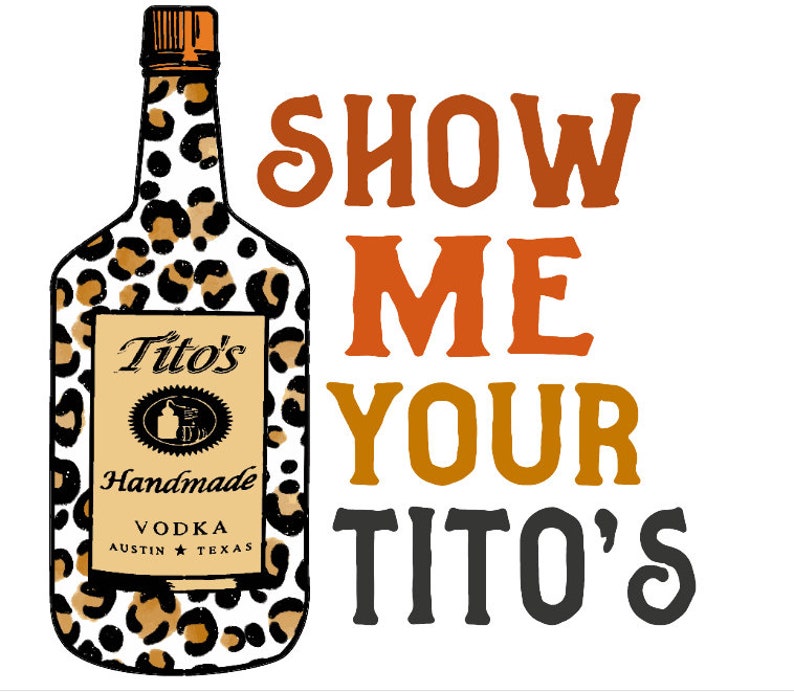 Show Me Your Tito's Digital Download PNG Sublimation, Vodka. Leopard - Etsy