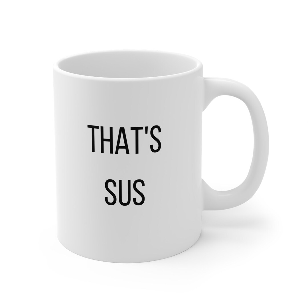 That's Sus Mug, Sus Coffee Mug, Sus, That's Sus, Funny Coffee Mug ...