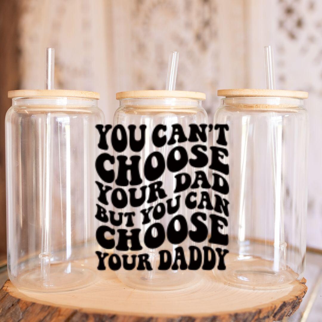 You Cant Choose Your Dad but You Can Choose Your Daddy UVDTF Decal, Funny Husband UV DTF Cup ...
