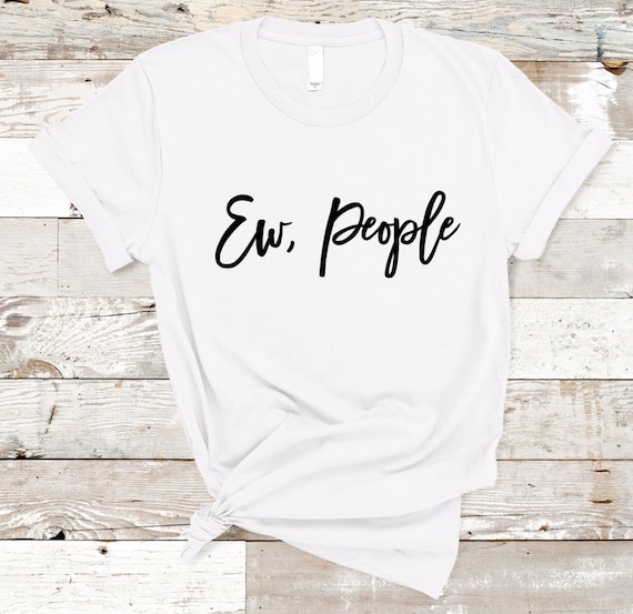 T SHIRT Ew People T shirt Tee Hipster T shirts Hipster Clothing Hipster Shirt Sarcasm T shirt Introvert T shirt Etsy
