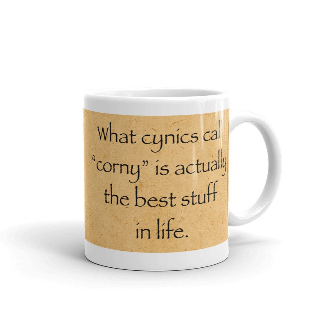 What Cynics Call Corny is Actually the Best Stuff in Life. (11 Oz ...