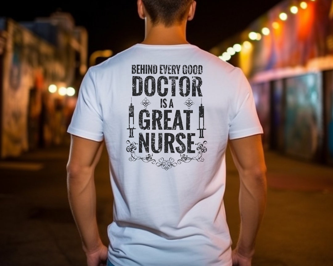 Behind Every Good Doctor is a Great Nurse - Nursing Shirt - Doctor ...