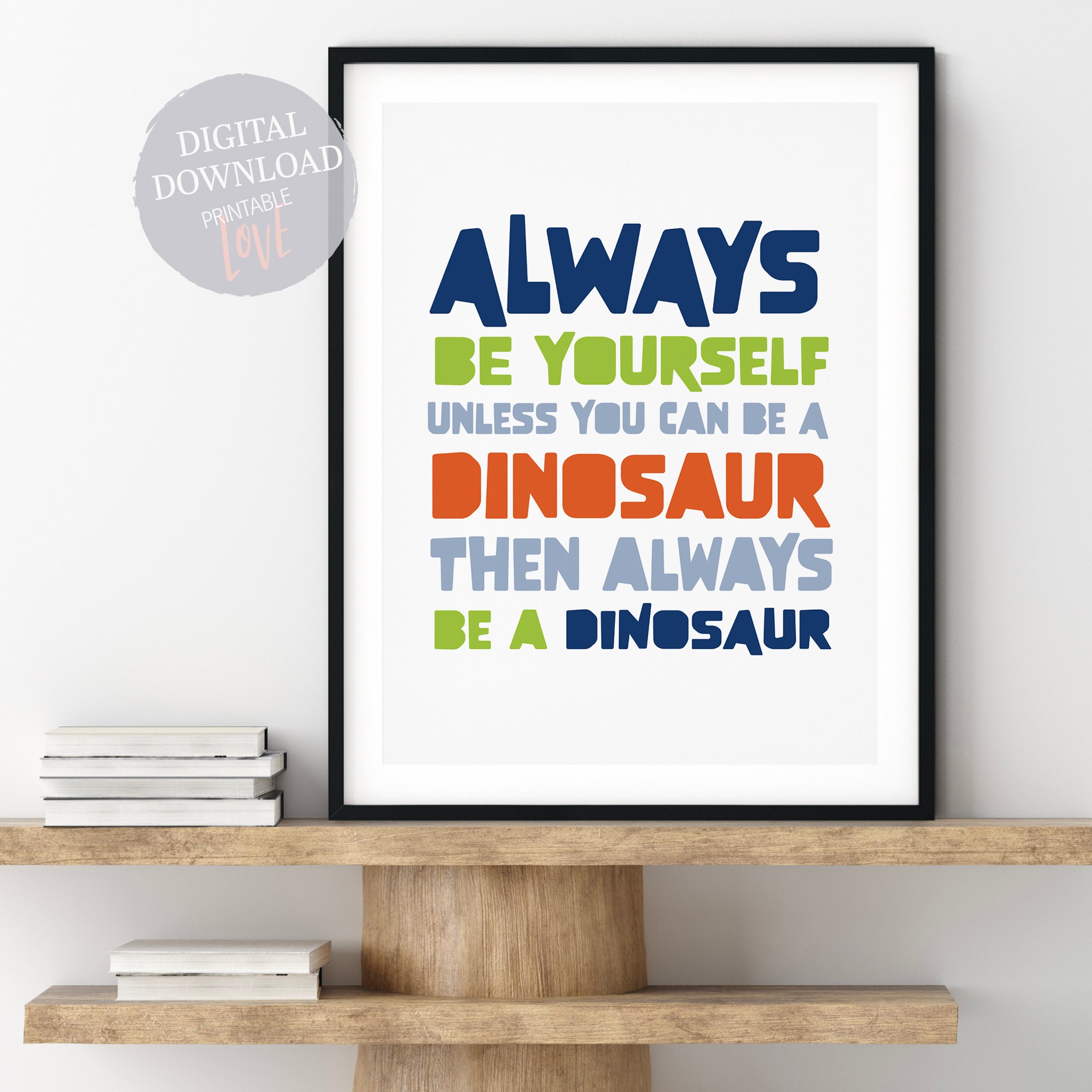 Dinosaur Printable Art, Always Be Yourself Unless You Can Be A Dinosaur ...