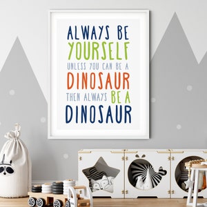 Dinosaur Printable Art, Always Be Yourself Unless You Can Be A Dinosaur ...