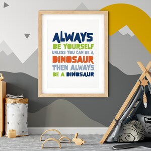 Dinosaur Printable Art, Always Be Yourself Unless You Can Be A Dinosaur ...