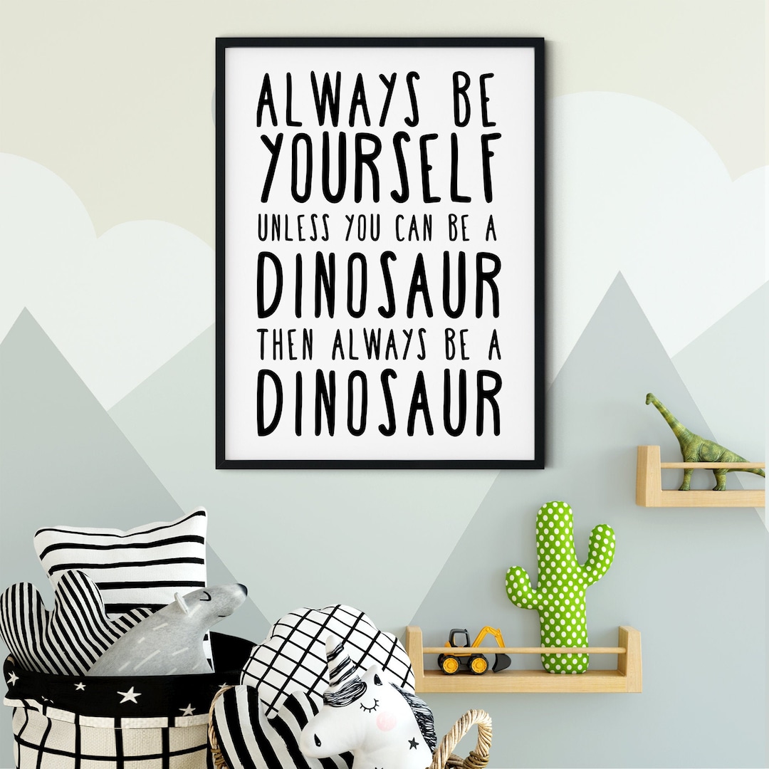 Dinosaur Printable Art, Always Be Yourself Unless You Can Be A Dinosaur ...