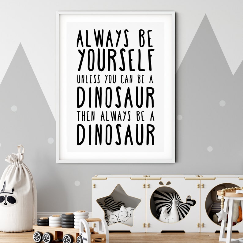 Dinosaur Printable Art, Always Be Yourself Unless You Can Be A Dinosaur ...