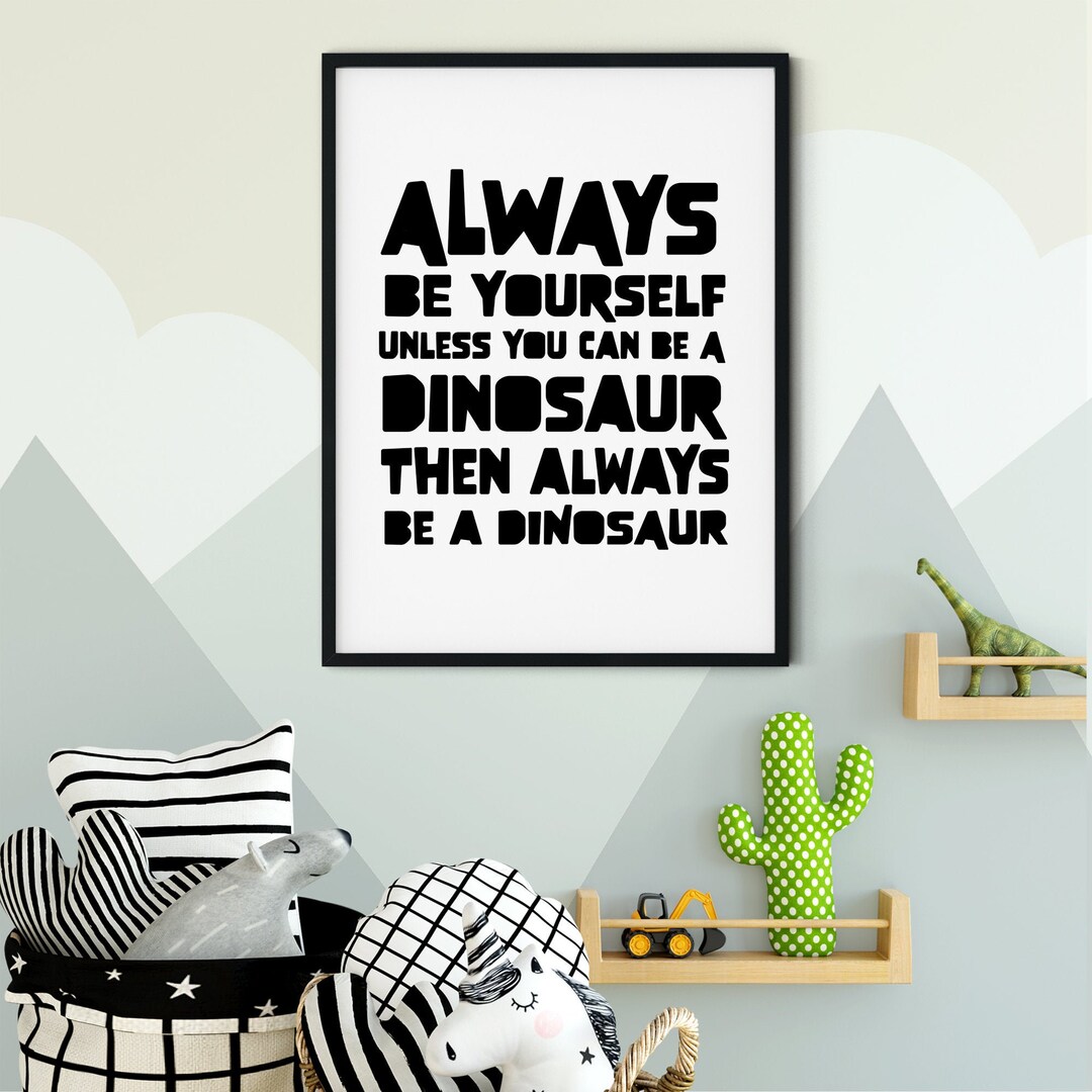 Dinosaur Printable Art, Always Be Yourself Unless You Can Be A Dinosaur ...