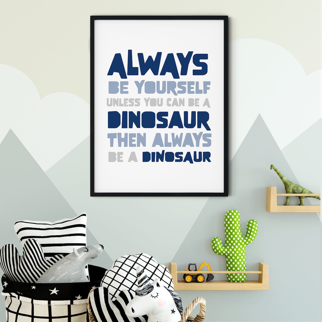 Dinosaur Printable Art, Always Be Yourself Unless You Can Be A Dinosaur ...