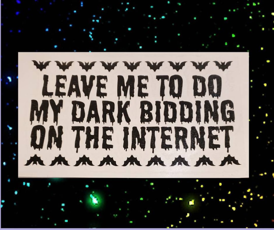 WWDITS Vinyl Decal, Leave Me to Do My Dark Bidding on the Internet ...