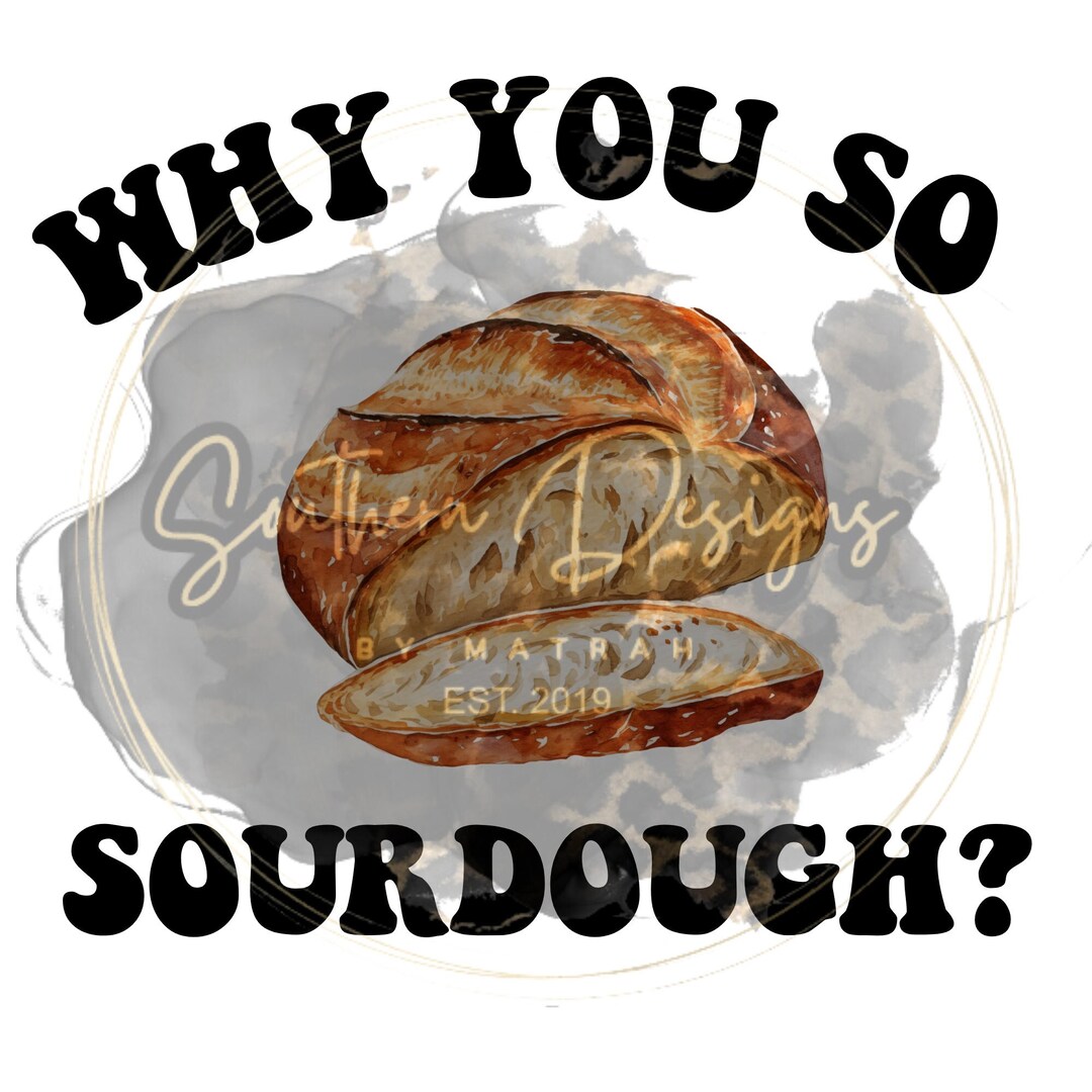Why You so Sourdough PNG, DIGITAL DOWNLOAD - Etsy