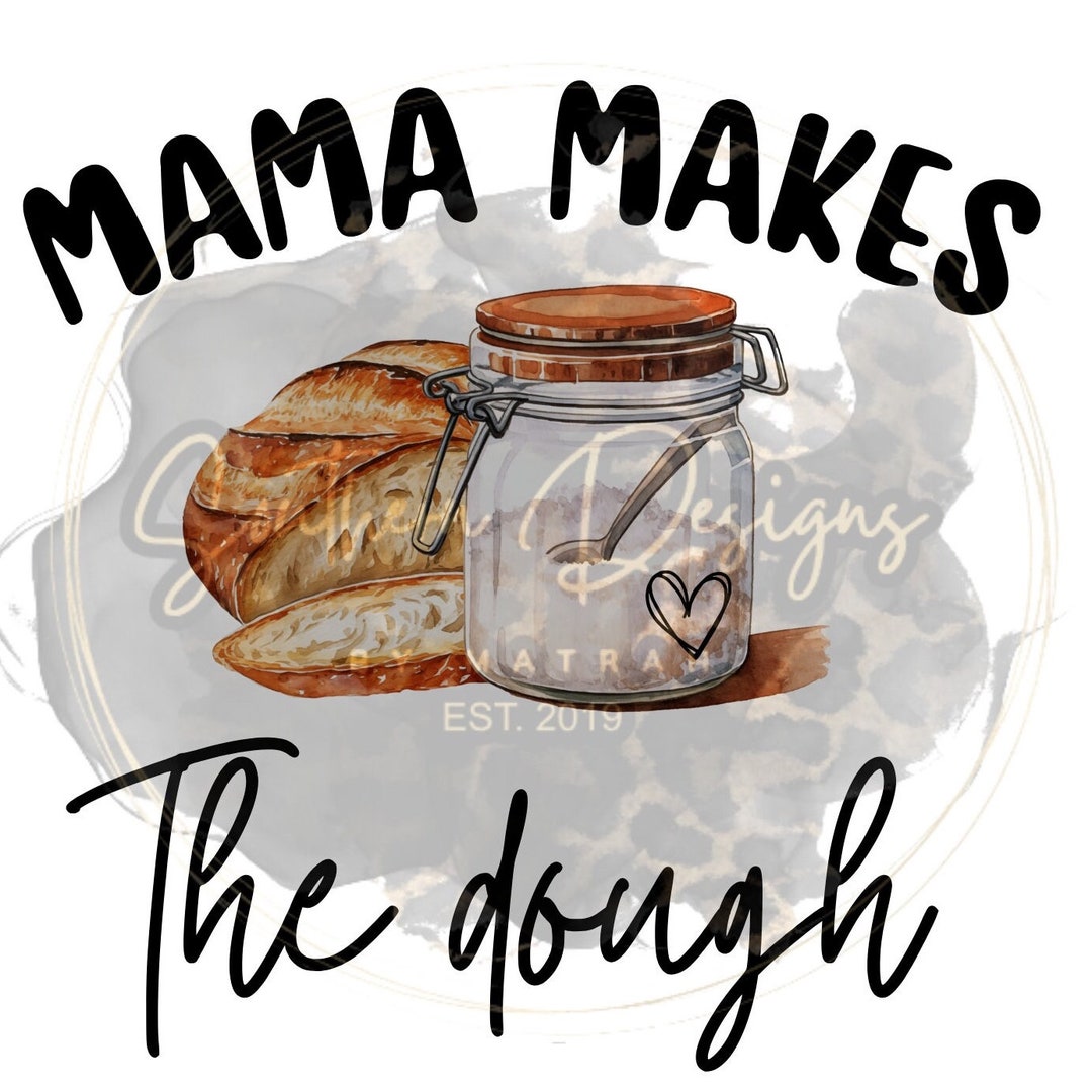 Mama Makes the Dough PNG, Digital Download, Sourdough Bread - Etsy