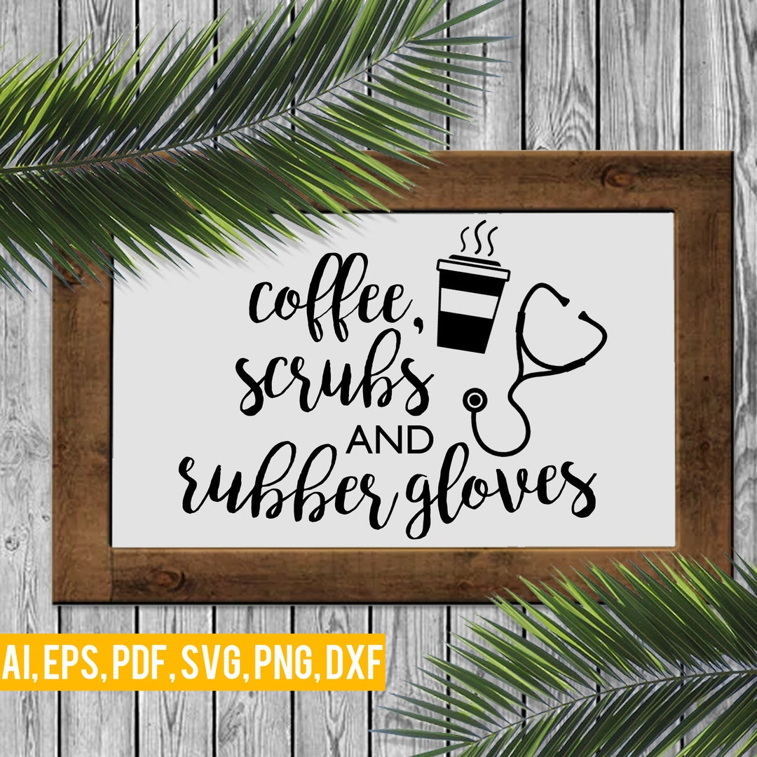 Nurse Svg, Coffee Svg, Coffee Scrubs and Rubber Gloves, Doctor Vector ...