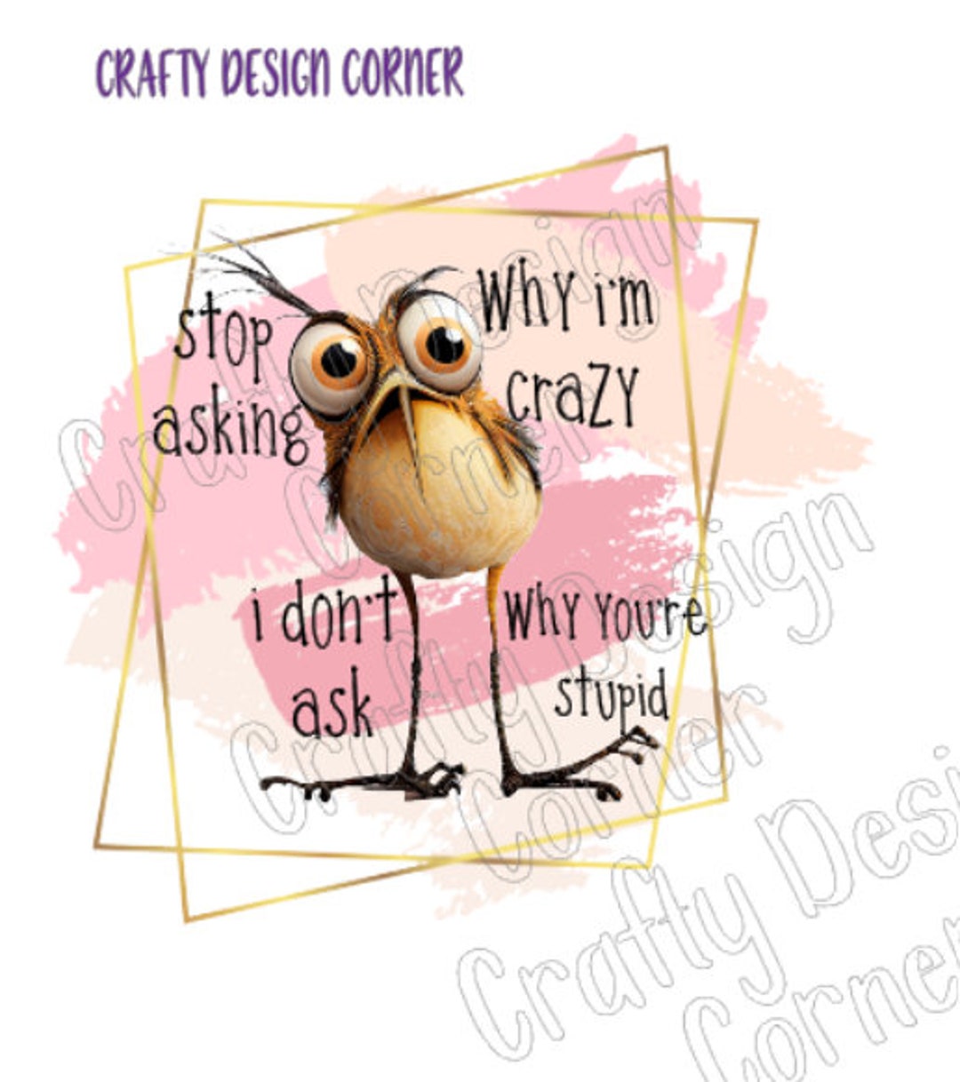 Stop Asking Why I'm Crazy I Don't Ask Why You're Stupid Jpeg/png Digital Download, Cute Chicken ...