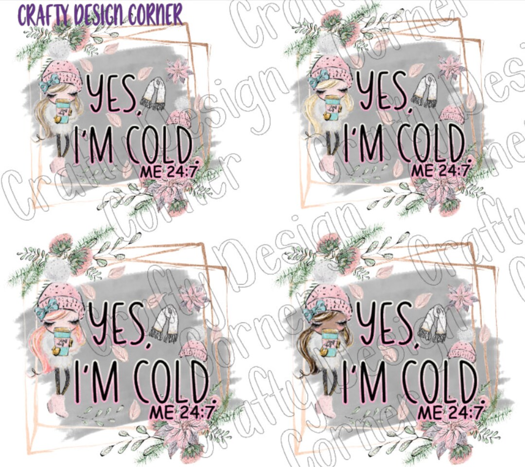 Bundle Yes I'm Cold ME 24 7 PNG & Jpeg Download All 4 Designs, Cute ...