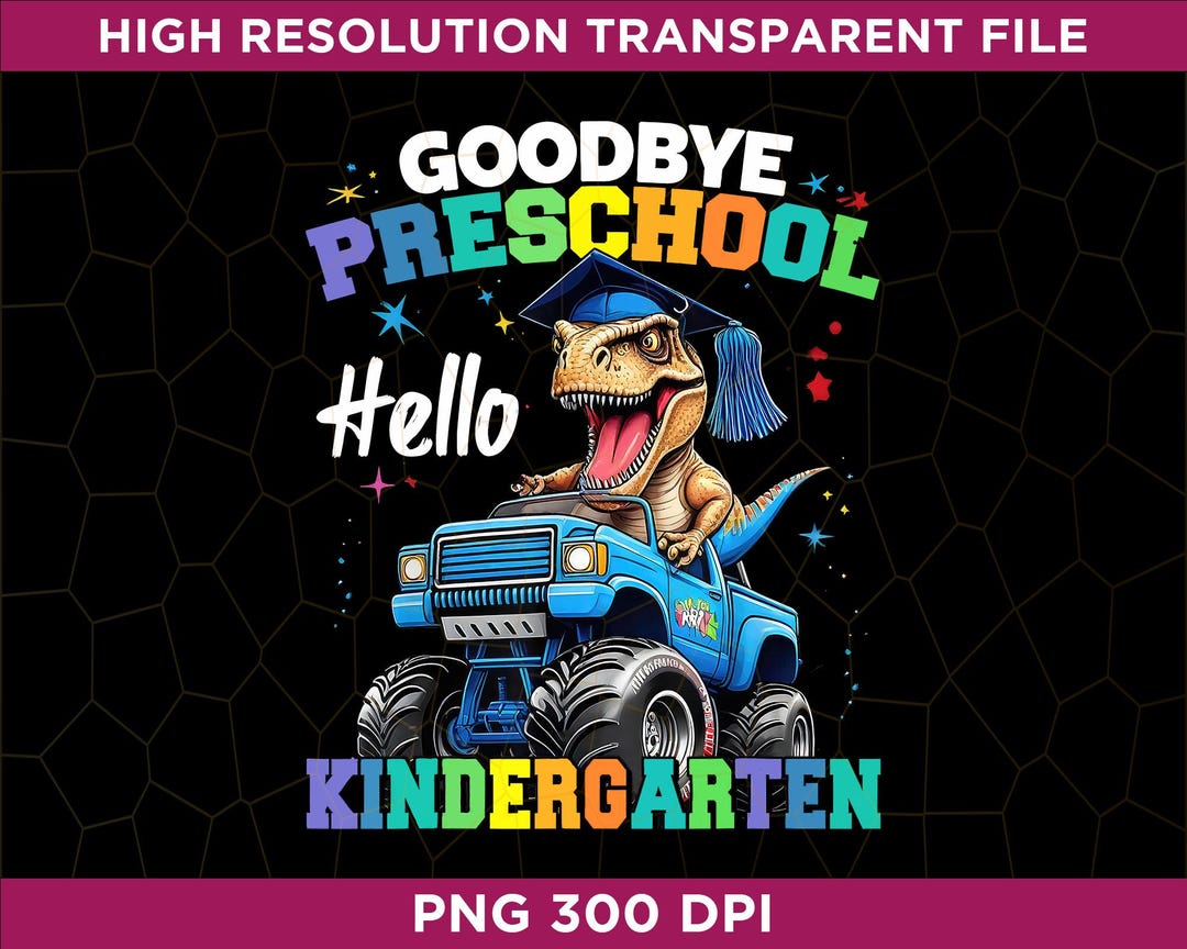Goodbye Preschool Hello Kindergarten Dinosaur T Rex Monster Truck PNG ...