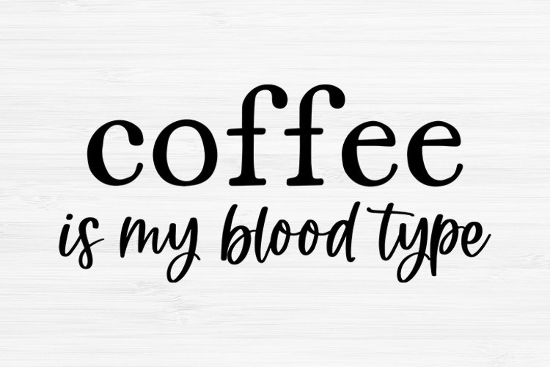 Coffee is My Blood Type SVG, Coffee Quotes, Coffee Cup, Coffee Clipart ...