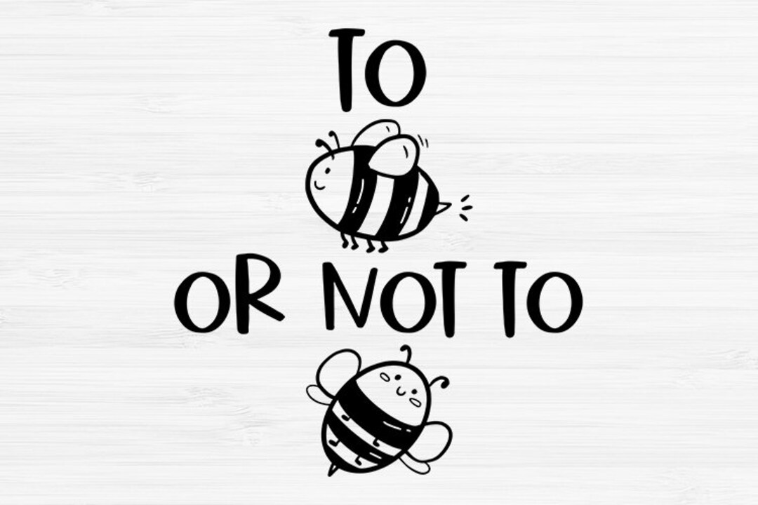 To Bee or Not to Bee Svg, Bumble Bee Svg, Honey Bee Svg, Bee Clip Art ...