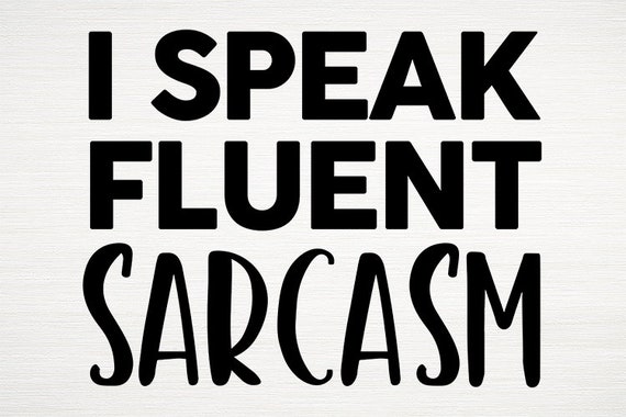 Fluent In Sarcasm