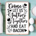 Come Let Us Gather Together & Eat Bacon Printable Sign | Funny Kitchen ...