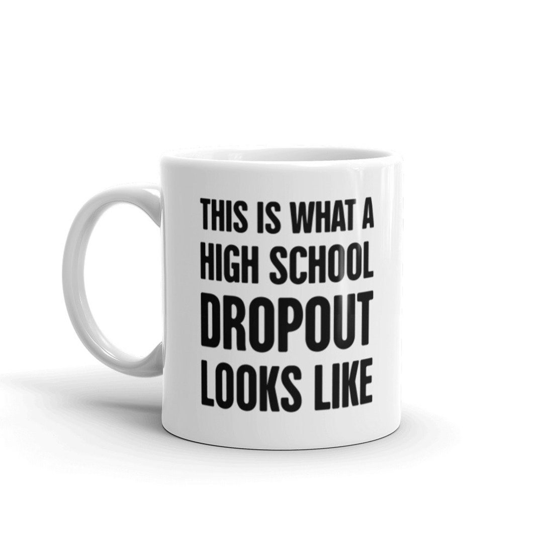 High School Dropout Mug / Funny School Dropout Gift / High School Drop ...