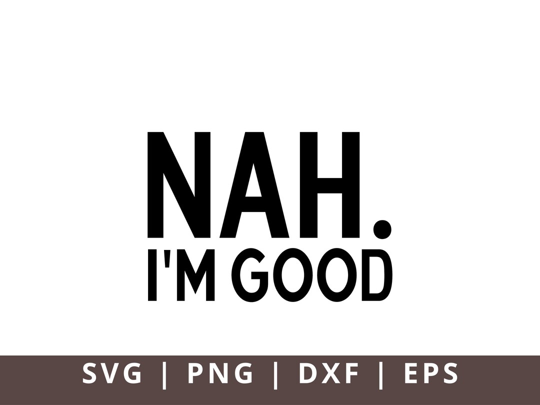 Nah I'm Good Svg, Diva Svg, Funny Svg, No Thanks Svg, Sassy Svg, Funny ...
