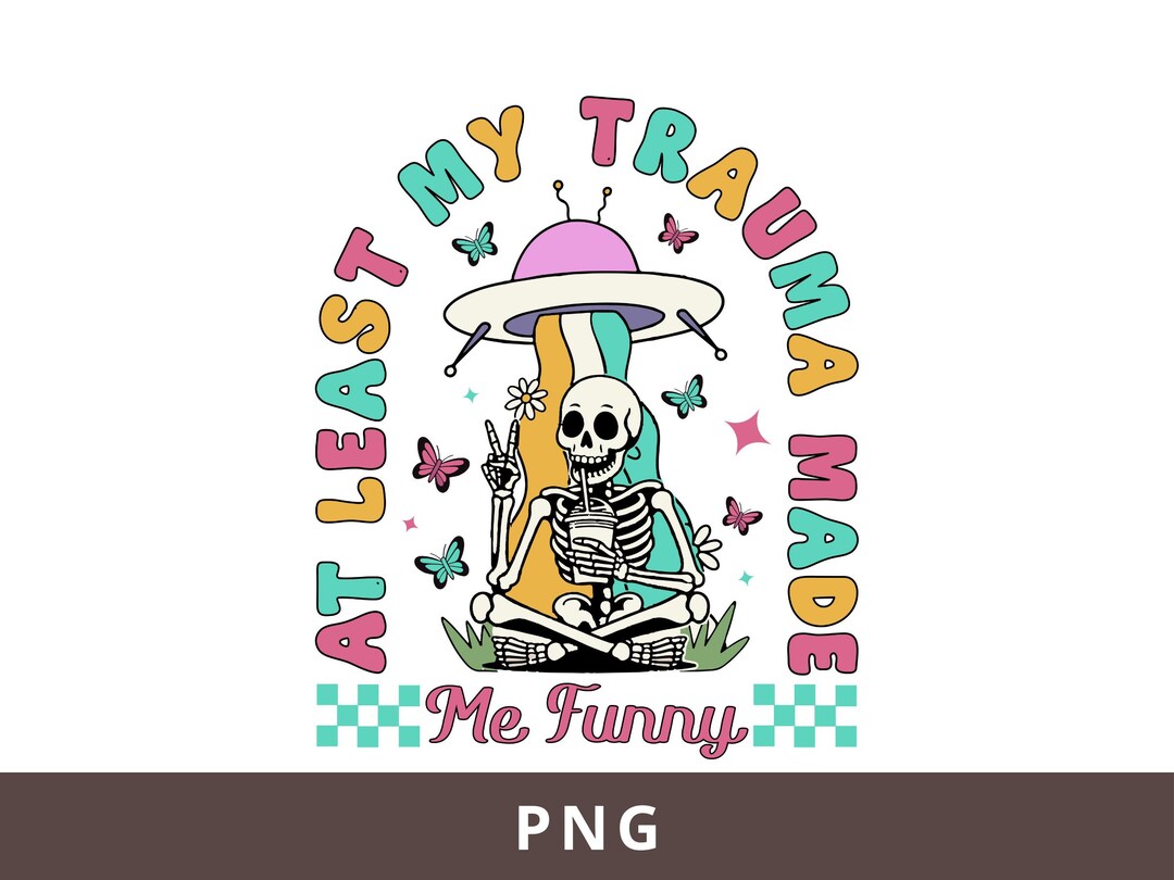 At Least My Trauma Made Me Funny PNG, Funny Mental Health Png, Funny ...