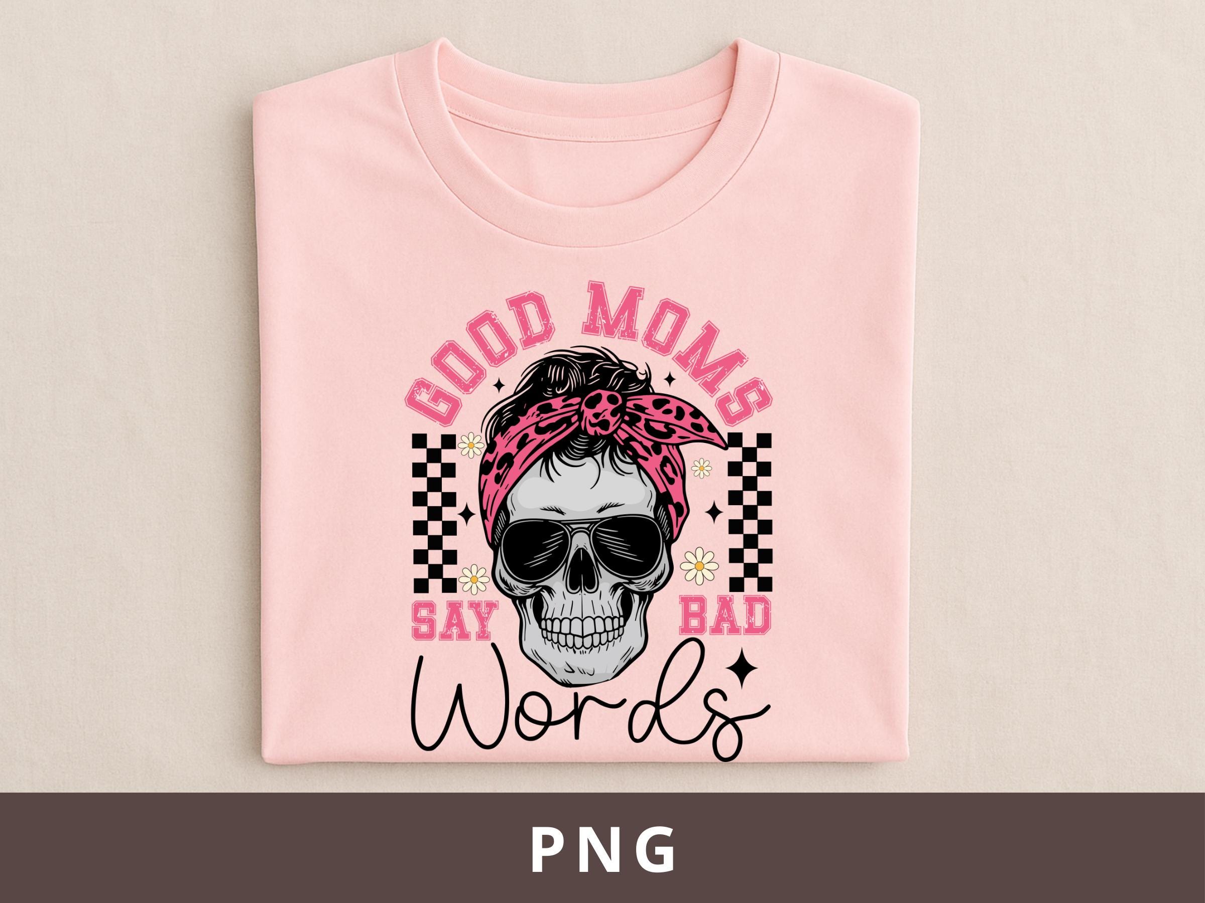Good Moms Say Bad Words Png, Funny Mom Png, Good Mums Say Bad Words Png ...