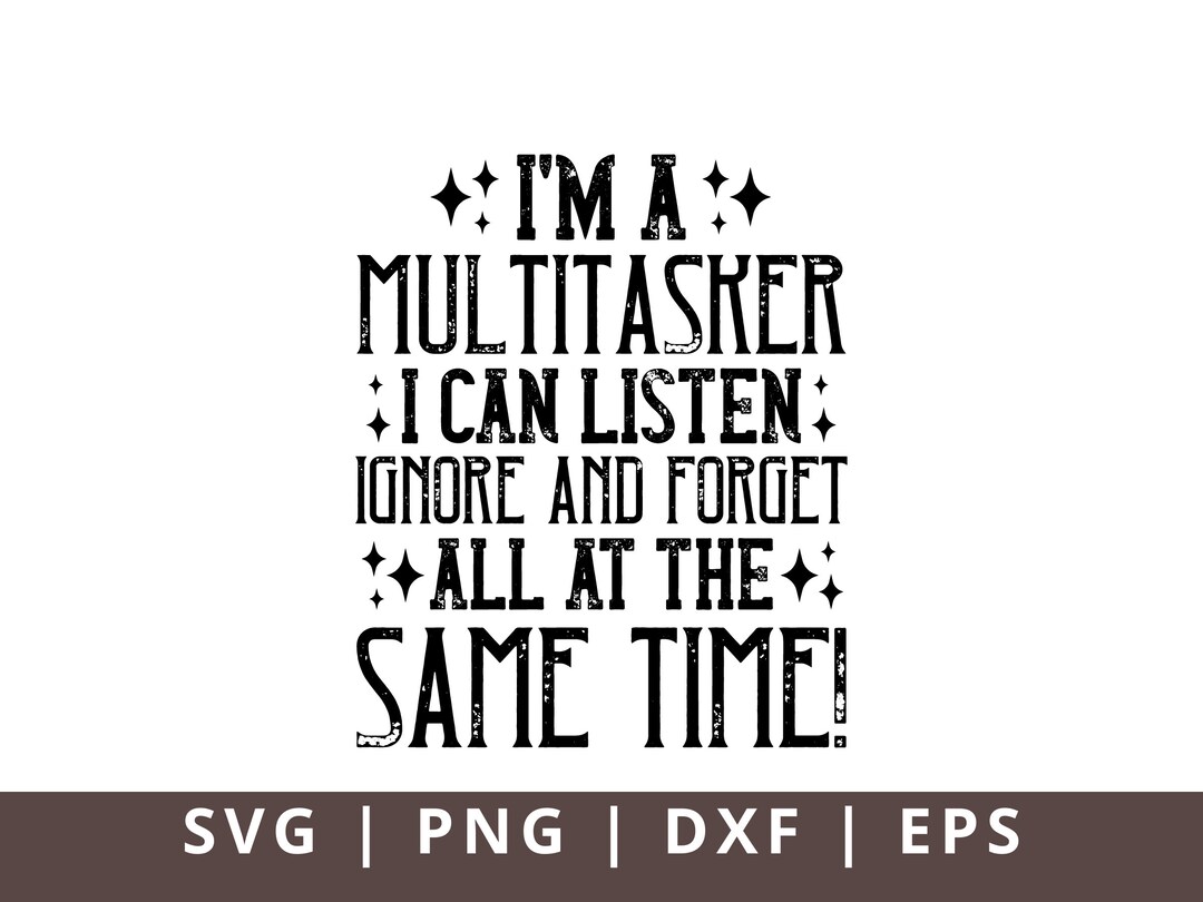 I'm a Multitasker I Can Listen Ignore and Forget Svg, I'm A Multitasker ...