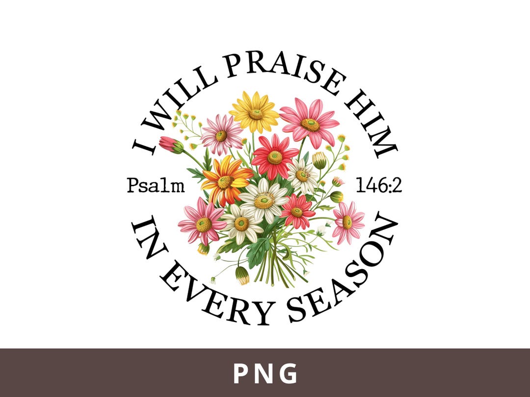 I Will Praise Him in Every Season Png Floral Christian Png Spring ...