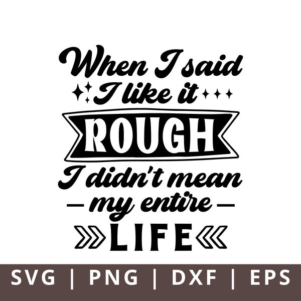 When I Said I Liked It Rough I Didn't Mean My Entire Life Svg - Etsy ...
