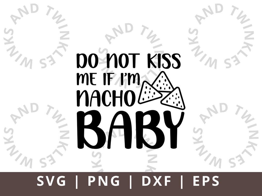 Do Not Kiss Me If I'm Nacho Baby Svg, Baby Svg, Newborn SVG, No Kisses ...
