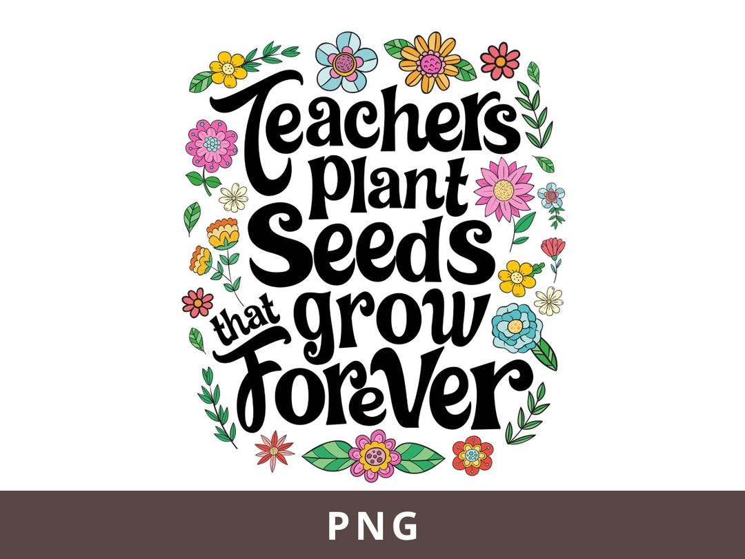 Teachers Plant Seeds That Grow Forever PNG, Boho Teacher Png, Teacher ...
