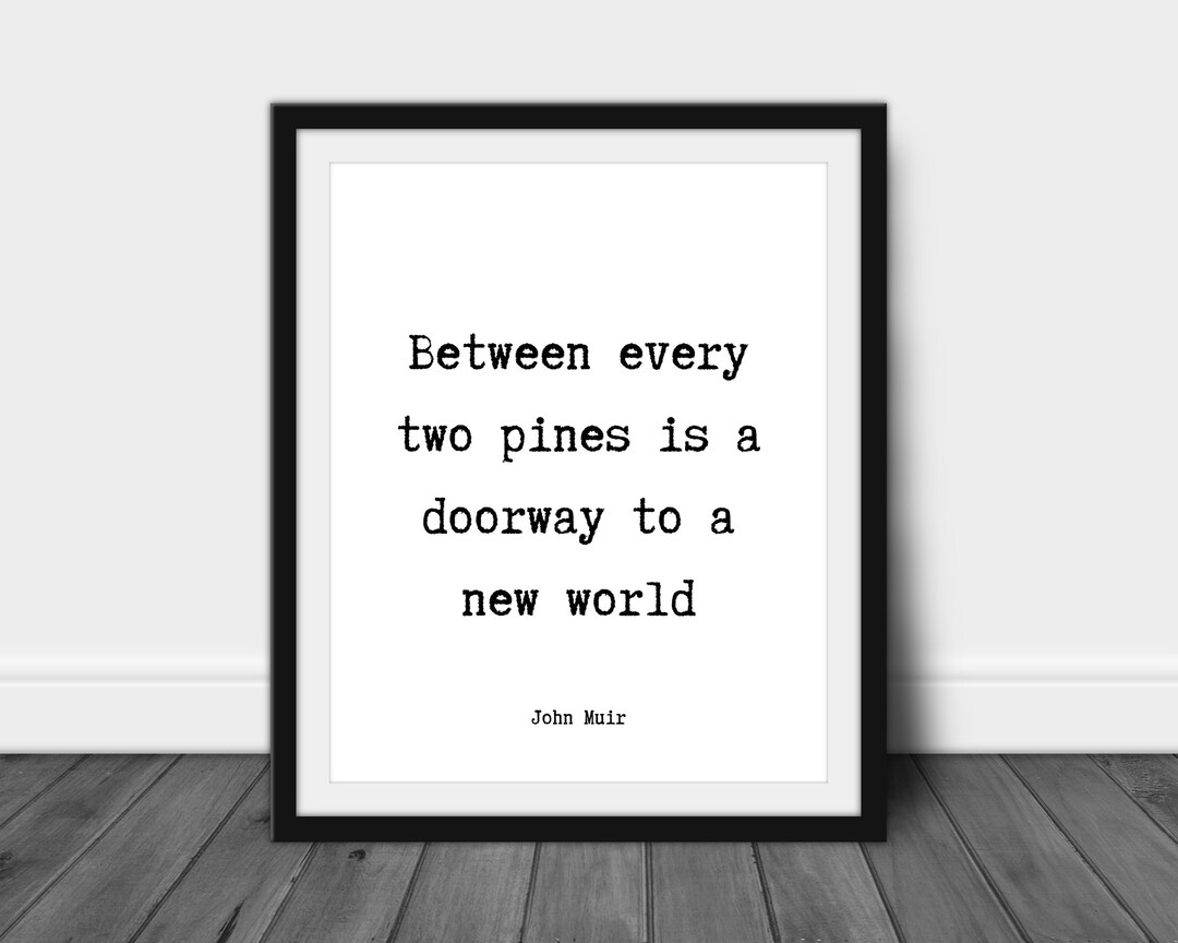 Printable Quote, JOHN MUIR, Between Every Two Pines is a Doorway to a ...