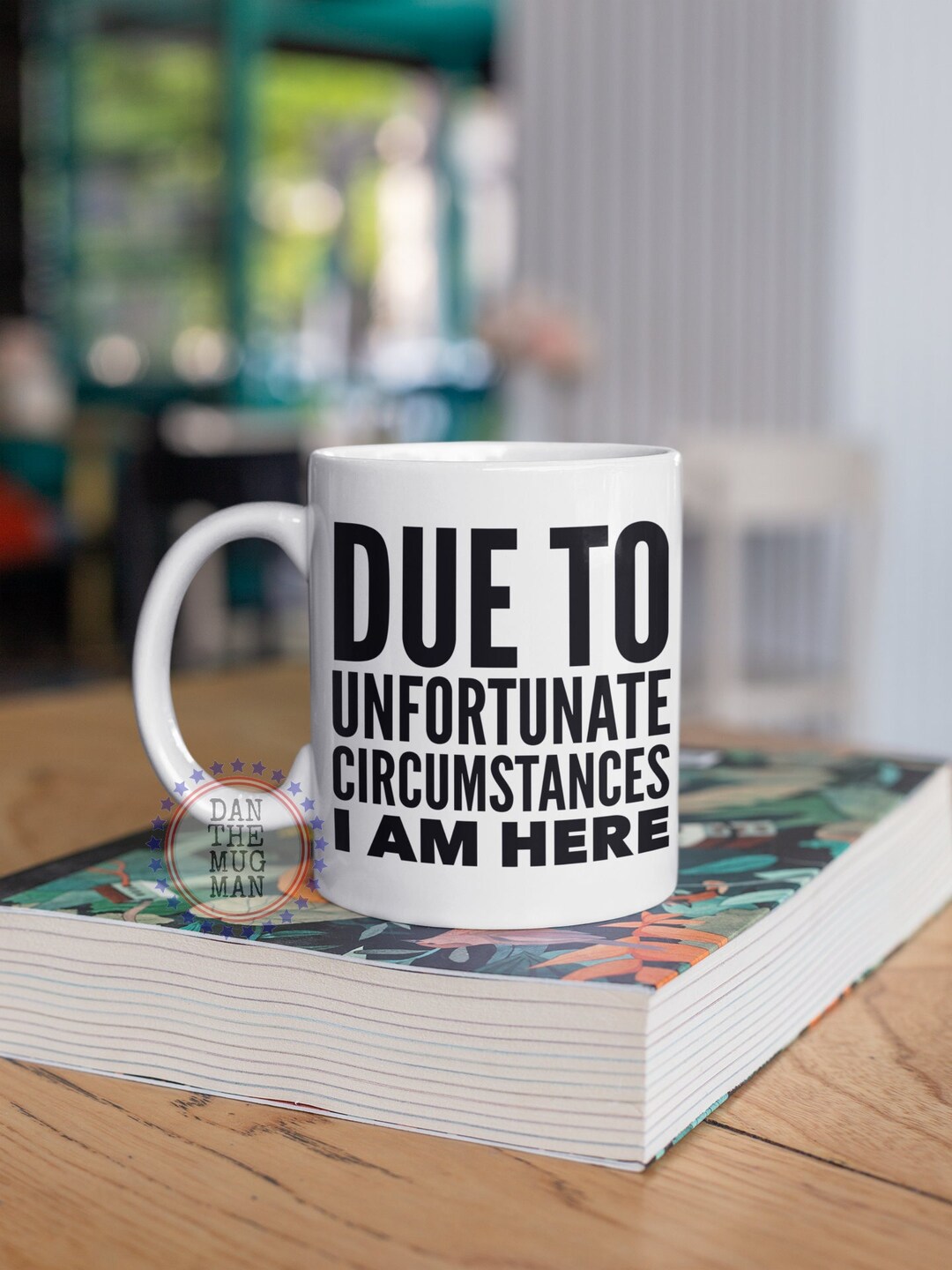 Due to Unfortunate Circumstances I Am Here, Mug for Work, Funny Mugs ...