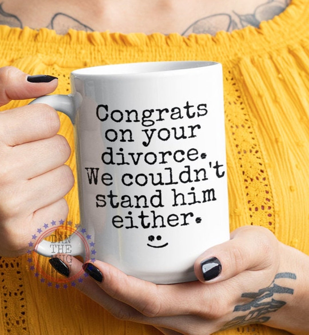 Congratulations on Your Divorce We Couldn't Stand Him Either, Funny ...