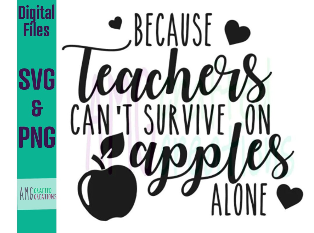 Because Teachers Can't Survive on Apples Alone SVG - PNG - Appreciation ...