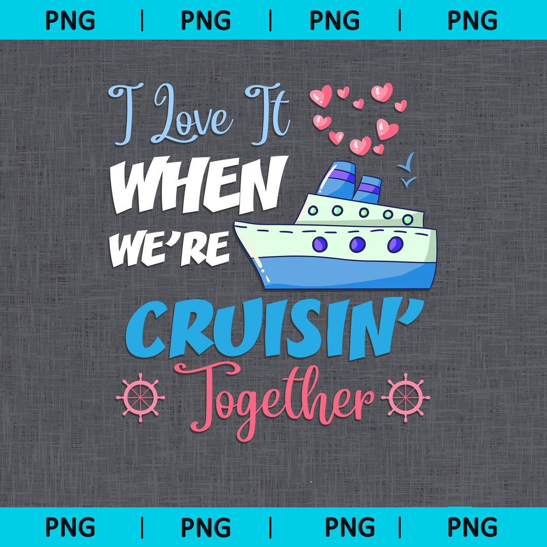 I Love It When Were Cruisin Together Png Cruise Squad 2023 - Etsy