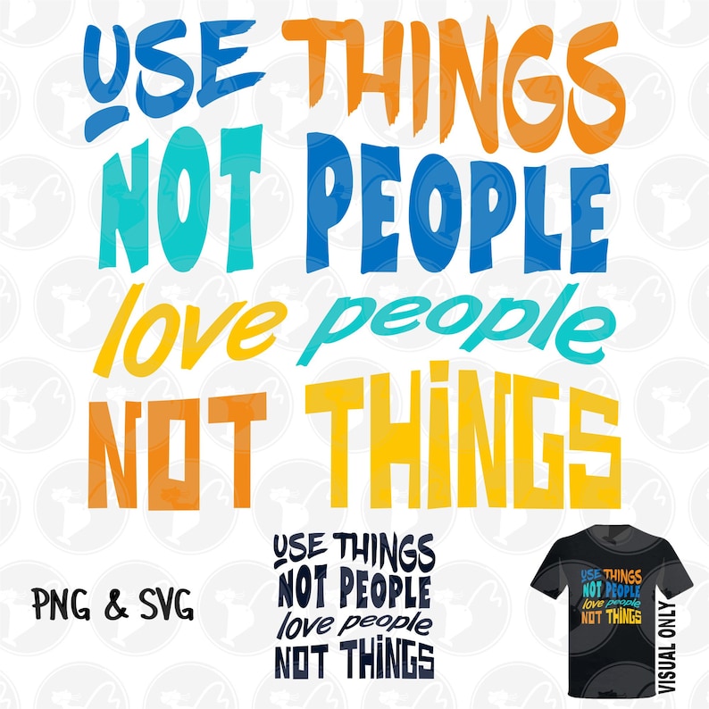 Use Things Not People Love People Not Things, SVG/PNG Digital Download ...