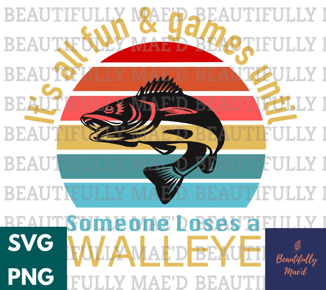 It's All Fun and Games Until Someone Loses a Walleye SVG PNG Fishing ...