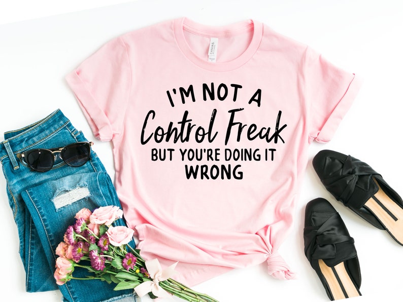 I'm Not A Control Freak but Your Doing It Wrong, Funny Graphic Tee ...