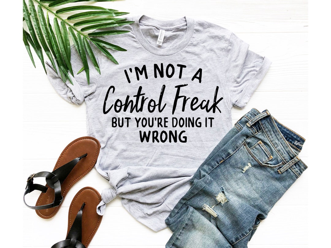 I'm Not A Control Freak but Your Doing It Wrong, Funny Graphic Tee ...