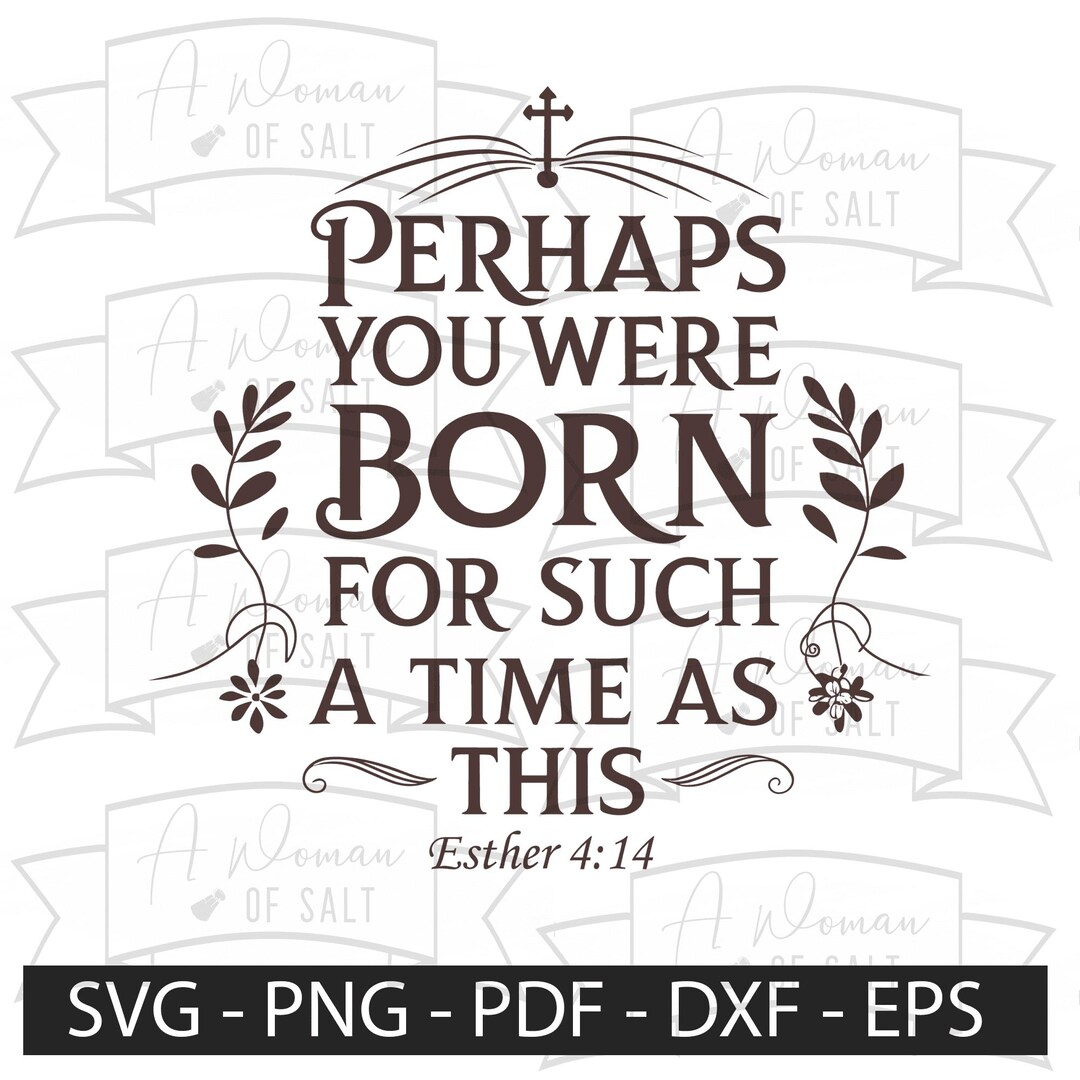 Perhaps You Were Born for Such A Time as This Esther 4:14 Svg Png Eps ...