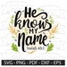 He Knows My Name Isaiah 43:1 - Svg, Png, Eps, Pdf, Dxf - Christian ...